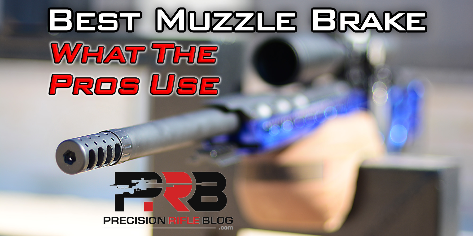 Best Muzzle Brake – What The Pros Use - PrecisionRifleBlog.com
